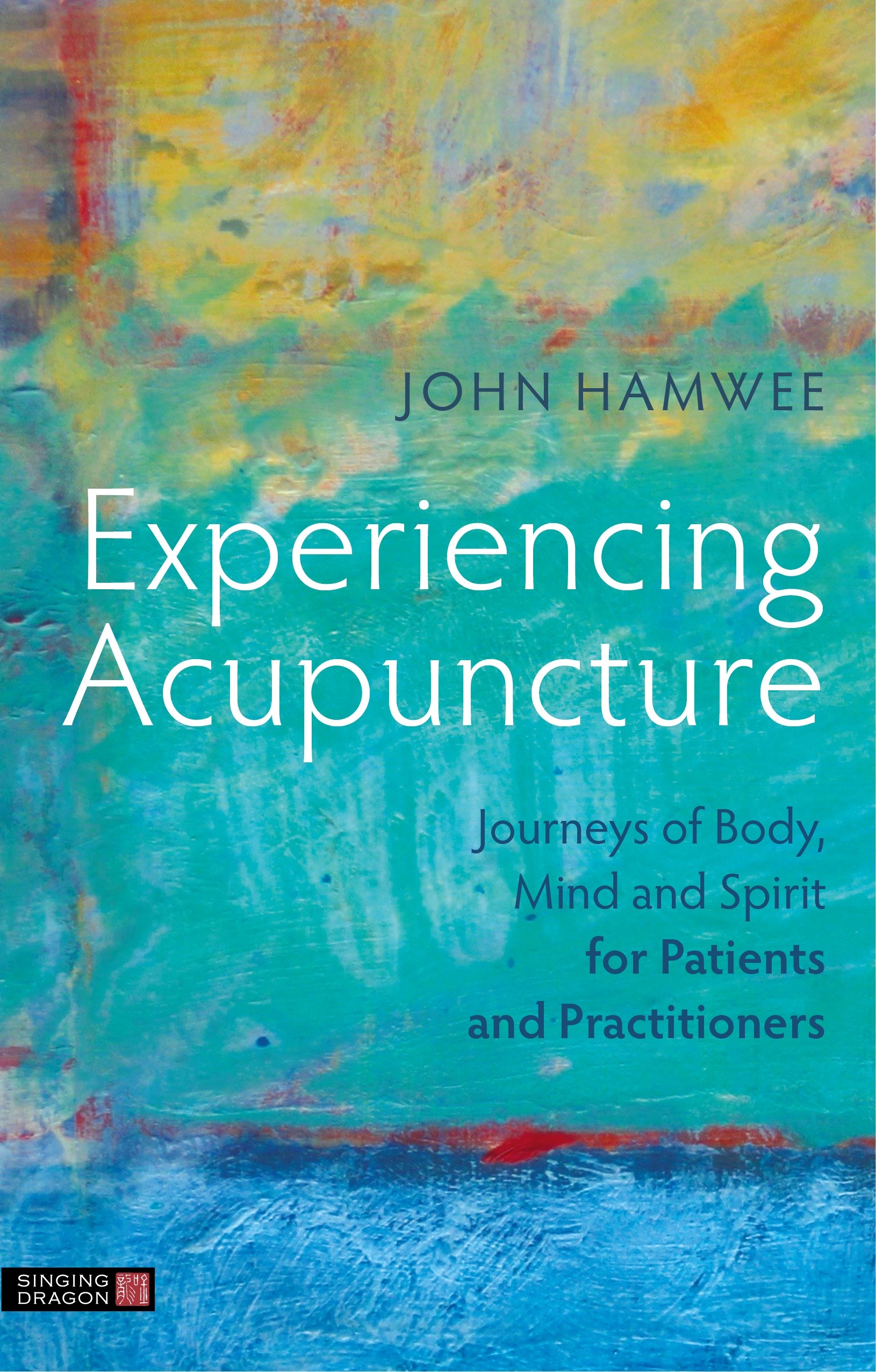 Experiencing Acupuncture: An Introduction by John Hamwee